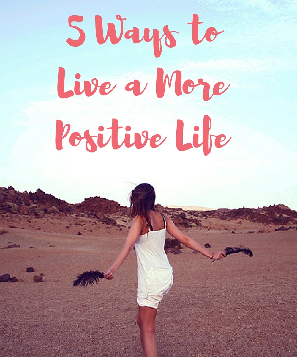 5 Ways to Live a More Positive Life - Working Mom Magic